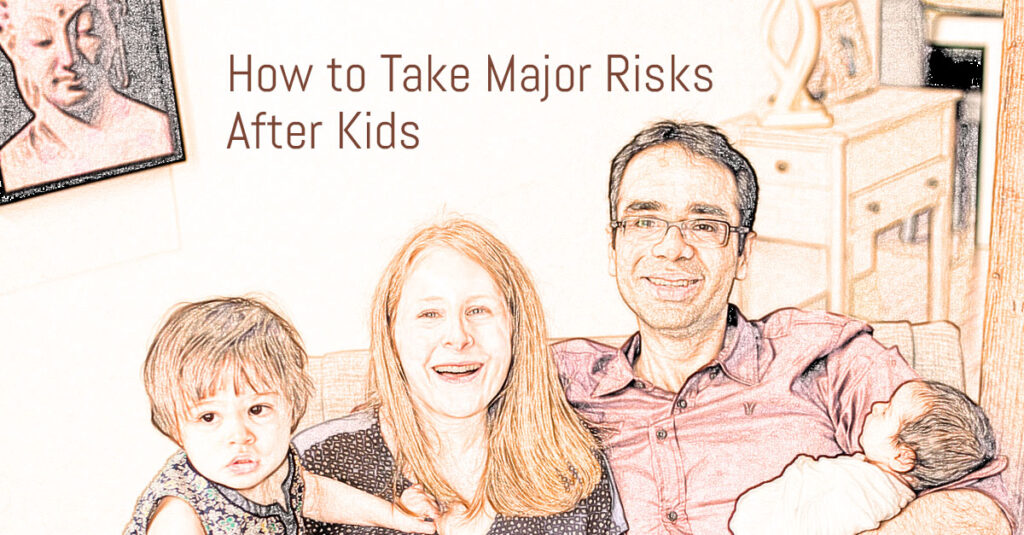 How to Take Major Life Risks After Having Children - Karan Bajaj